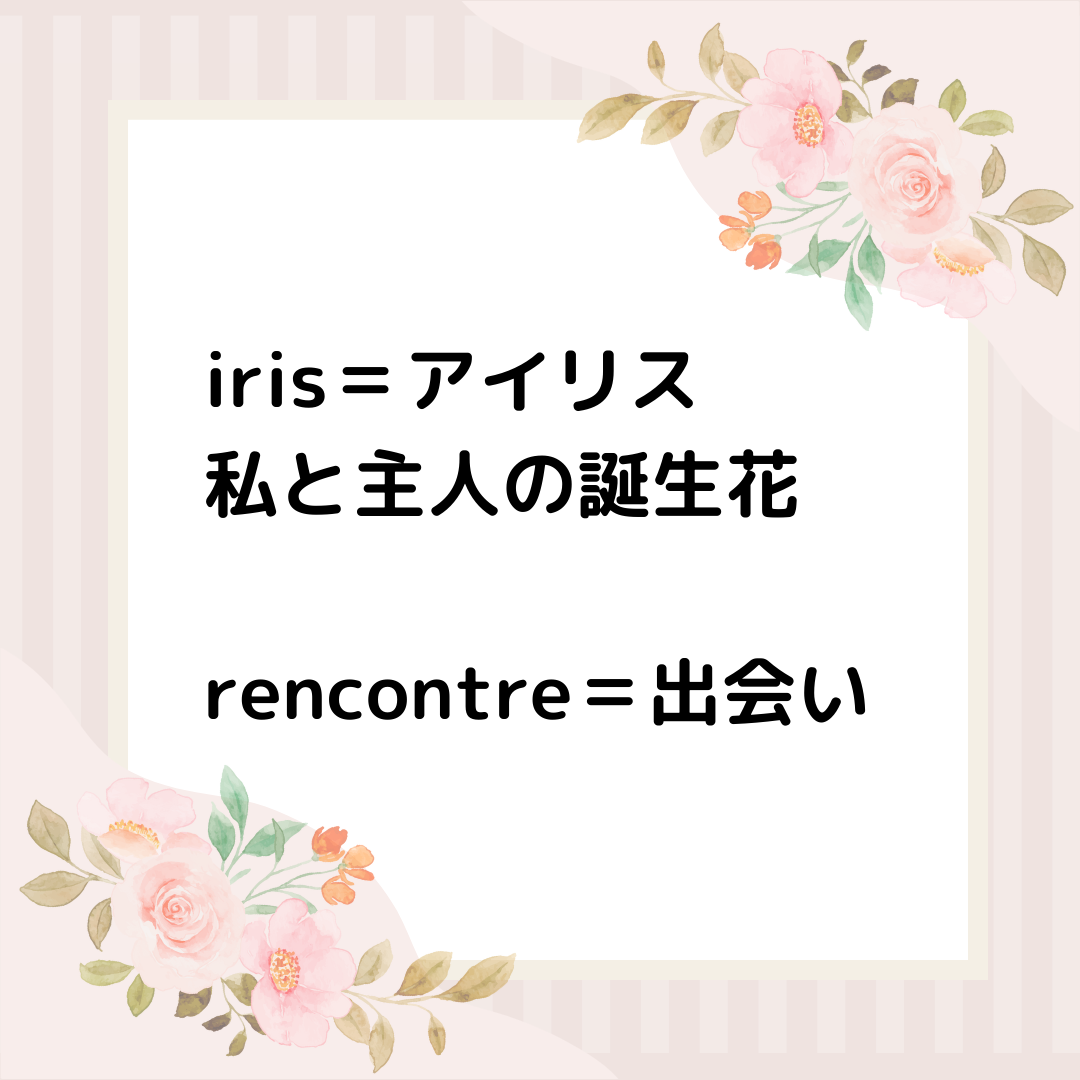 名前に込めた思い | iris-rencontre ｲﾘｽﾗﾝｺﾝﾄﾙ