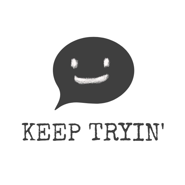 KEEP TRYIN'